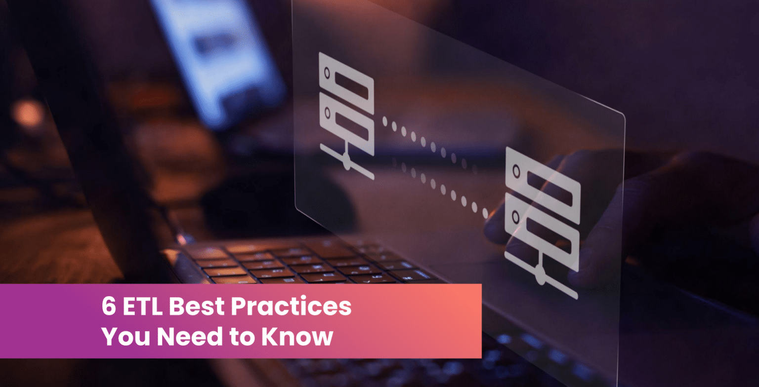 The 6 ETL Best Practices You Need to Know